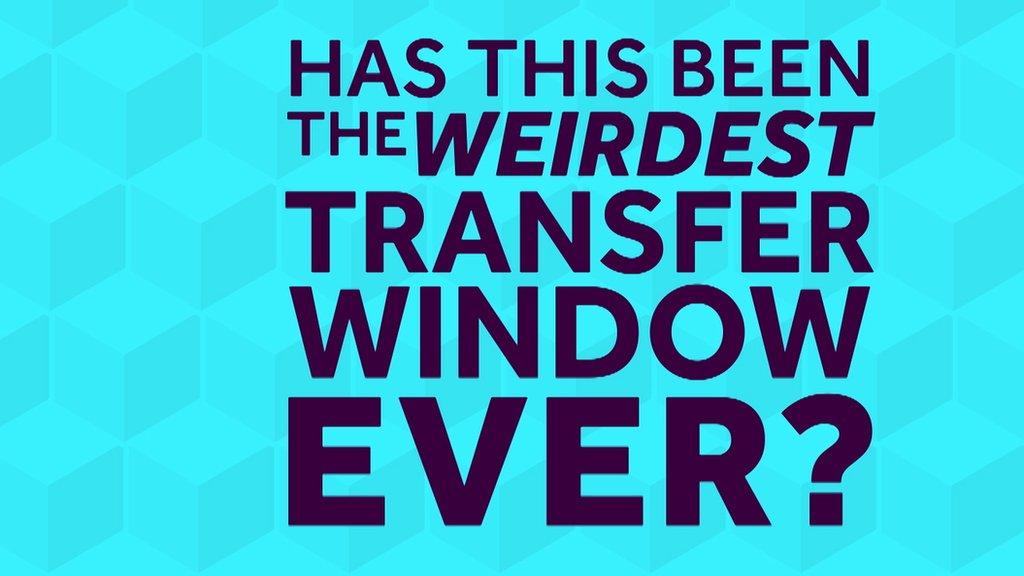 Transfer window: Has this been the weirdest ever? - BBC Sport