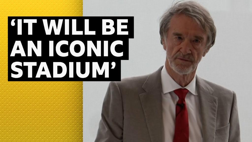 Manchester United stadium will be iconic - Sir Jim Ratcliffe - BBC Sport