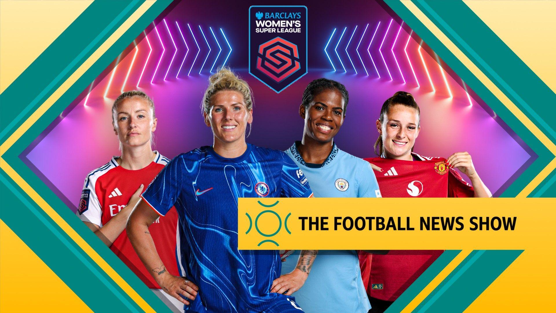 Watch The Football News Show's WSL special - BBC Sport