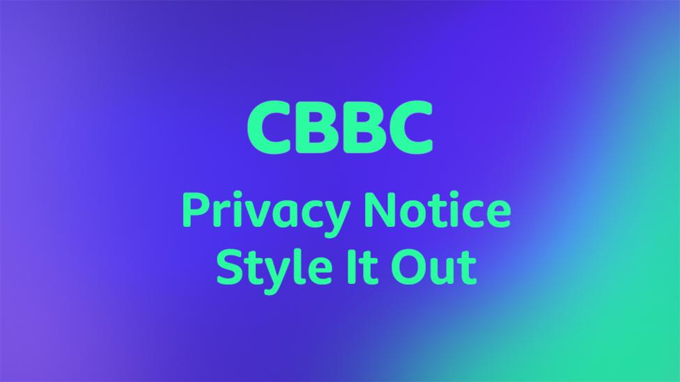 Style It Out Privacy Notice - CBBC