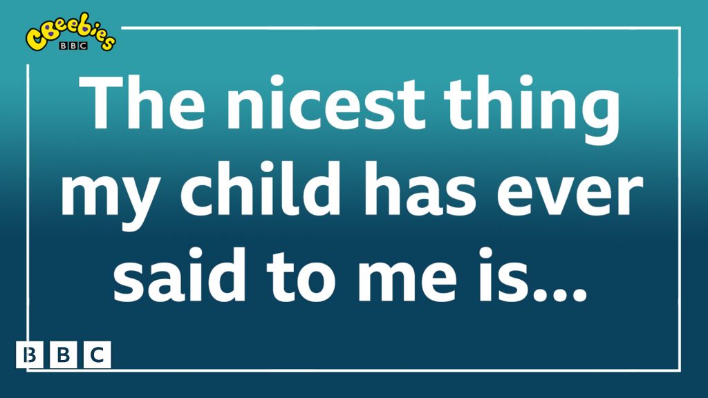 The nicest thing my child has ever said to me is... - CBeebies