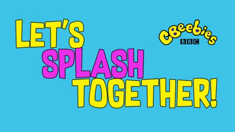 Let's Splash Together - Let's Have Fun Together - CBeebies