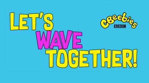 Let's Wave Together - Let's Have Fun Together - CBeebies