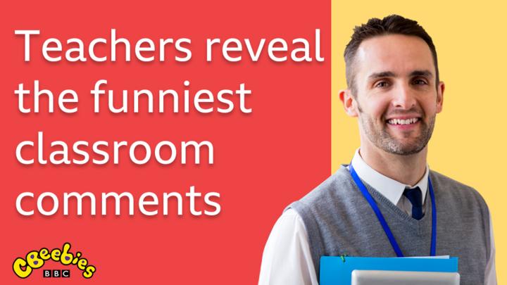 Teachers reveal the funniest classroom comments - CBeebies - BBC