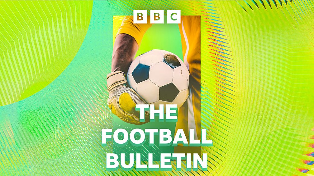 BBC Sounds - The Football Bulletin - Available now