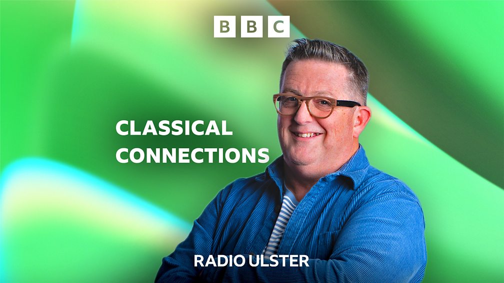 BBC Radio Ulster - Classical Connections with John Toal - Episode guide