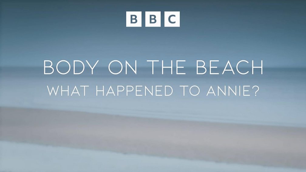 BBC Three - Body on the Beach: What Happened to Annie?, Series 1, The Body
