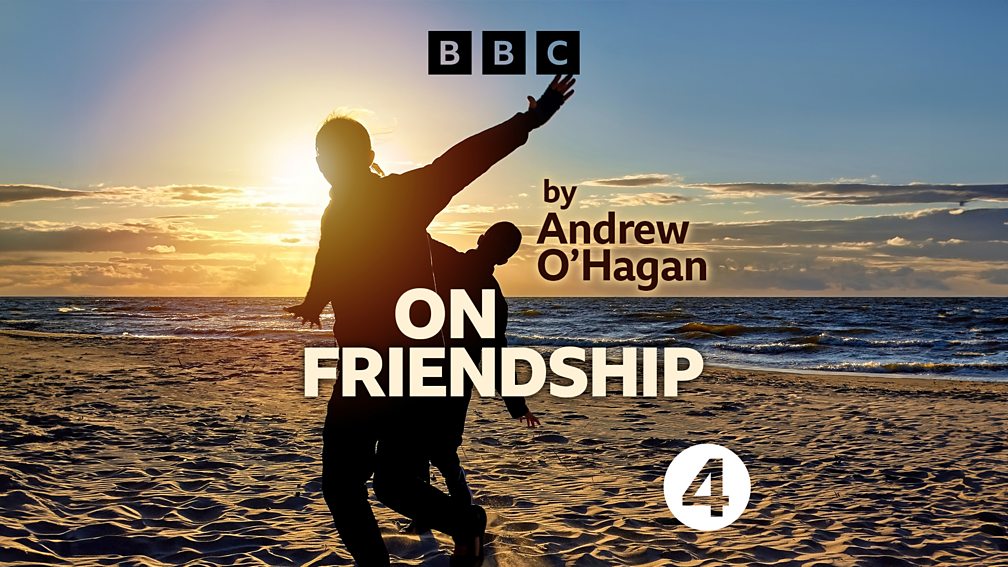 BBC Radio 4 - On Friendship by Andrew O'Hagan
