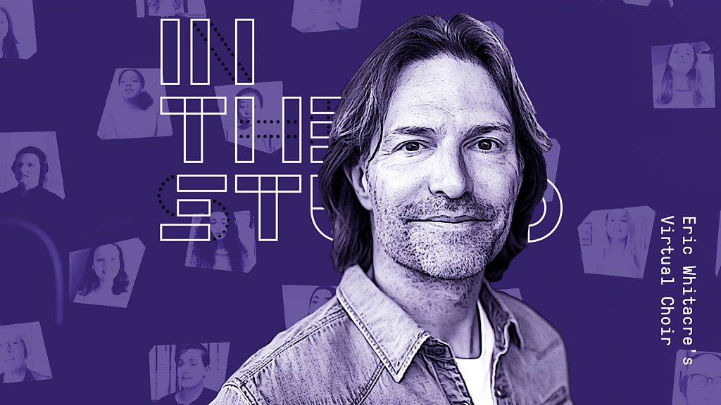 In the Studio - Eric Whitacre – Creating the Virtual Choir - BBC Sounds