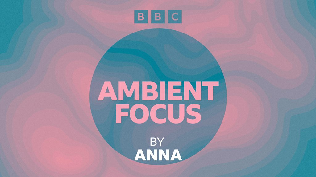 Ambient Focus - Find your focus with DJ ANNA’s dreamy ambient mix - BBC ...