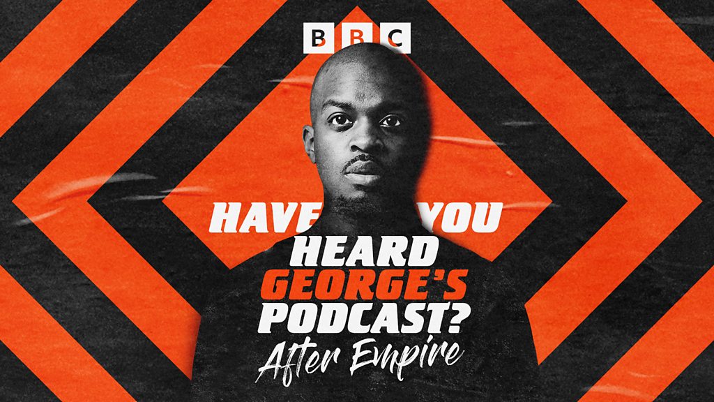 Have You Heard George's Podcast? - Chapter 4: After Empire - 37. Back ...