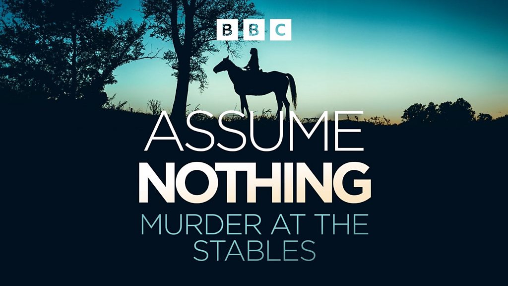 Assume Nothing - Murder at the Stables - Episode 6: The Unravelling - BBC Sounds