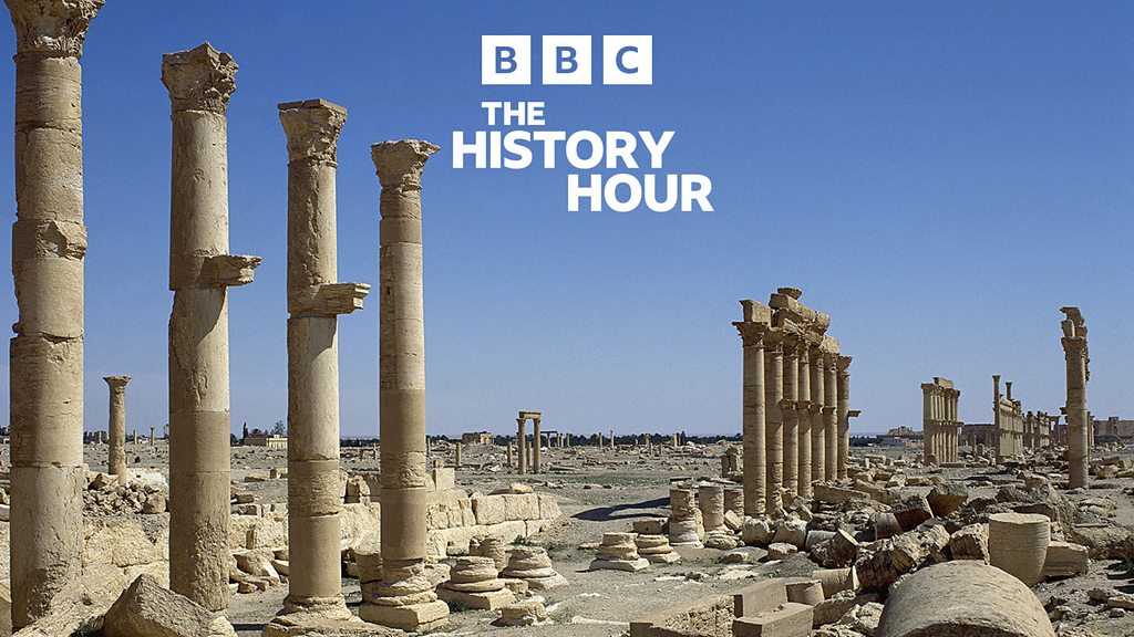 BBC Audio | The History Hour | Rescuing Palmyra’s treasures and 80 ...