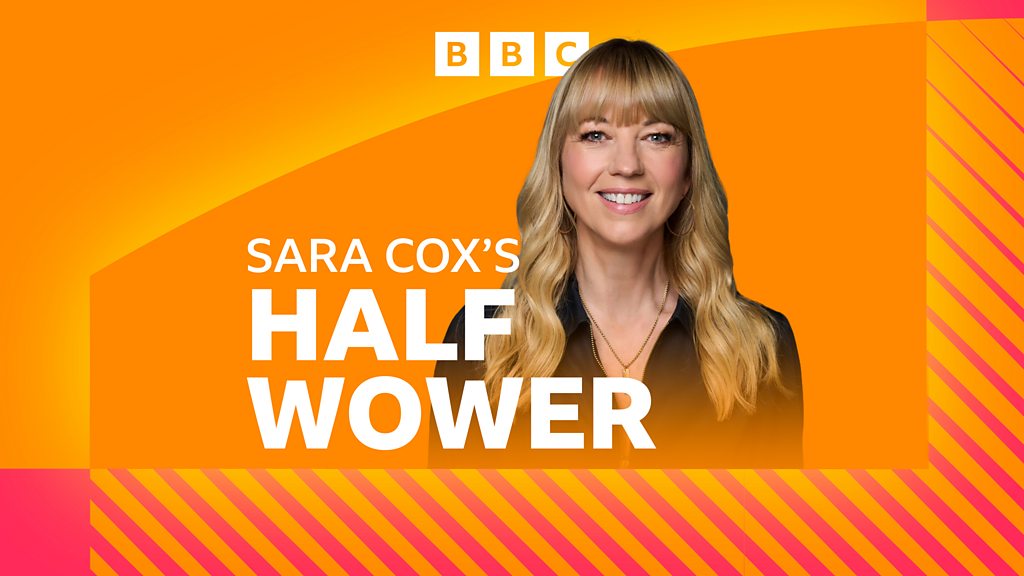 Sara Cox's Half Wower - Tuesday's Half Wower - BBC Sounds