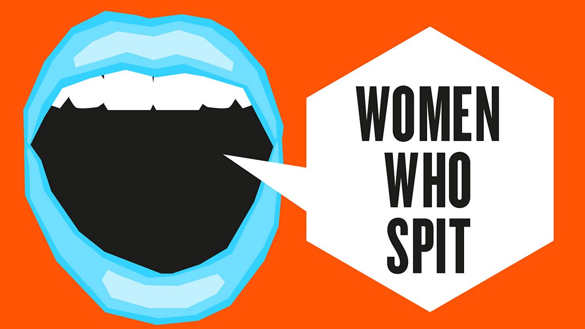 BBC - Women Who Spit
