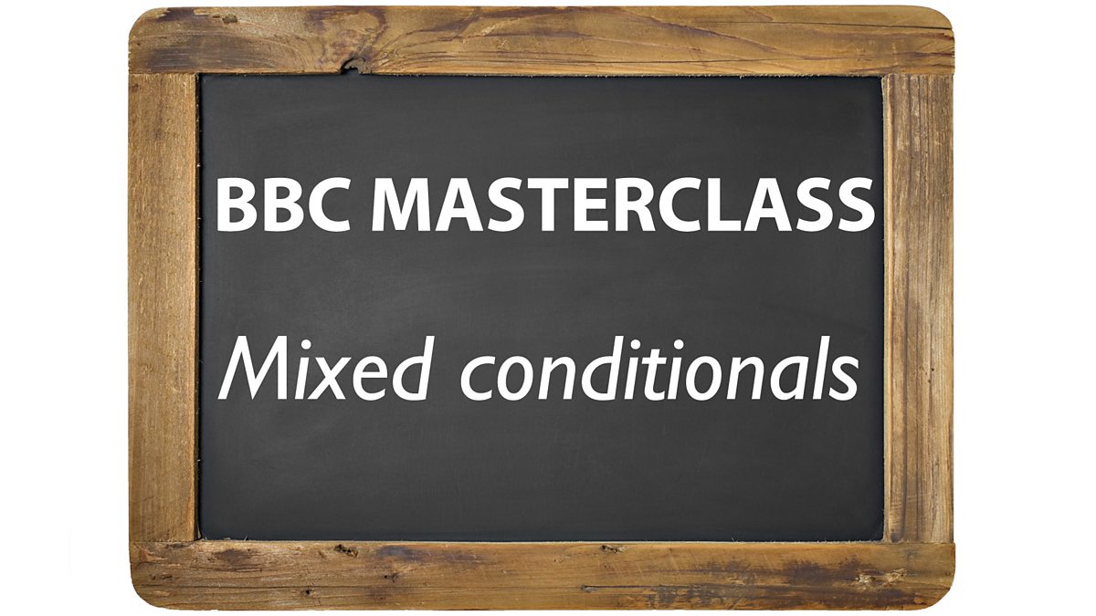BBC - BBC Learning English, Masterclass: 7 Mixed Conditionals