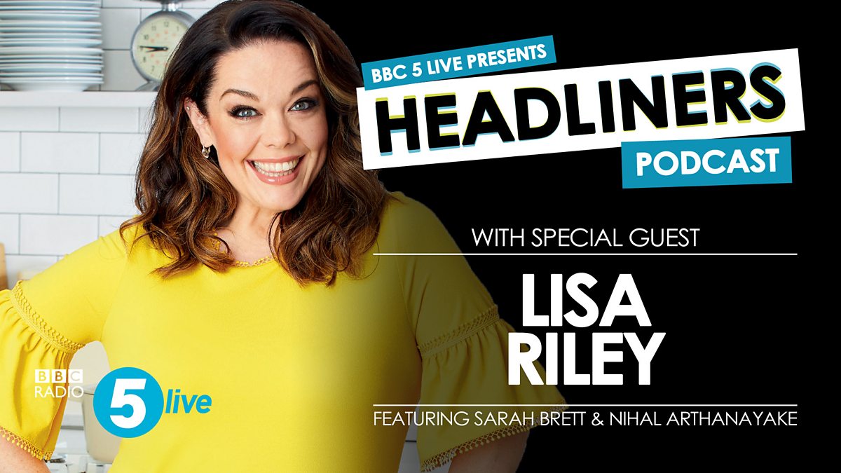 BBC Radio 5 Live - Headliners with Nihal Arthanayake, Lisa Riley