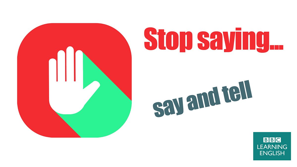 BBC - BBC Learning English, Stop saying...! Say or tell
