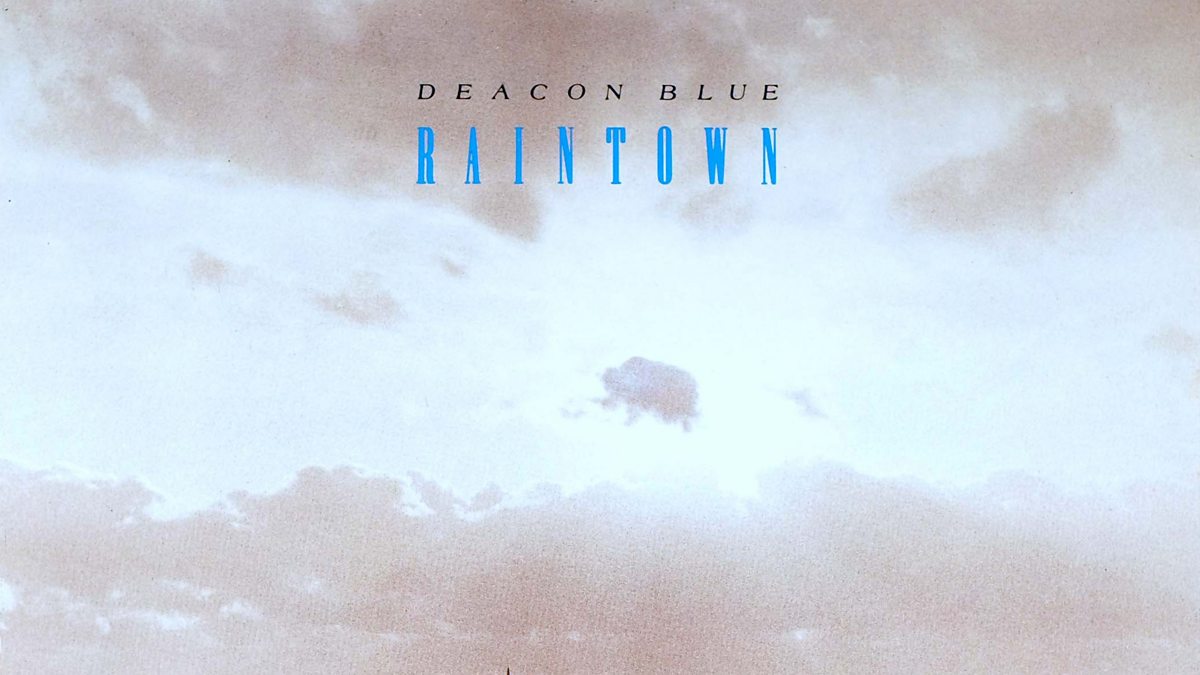 BBC Radio Scotland - Classic Scottish Albums, Deacon Blue - Raintown