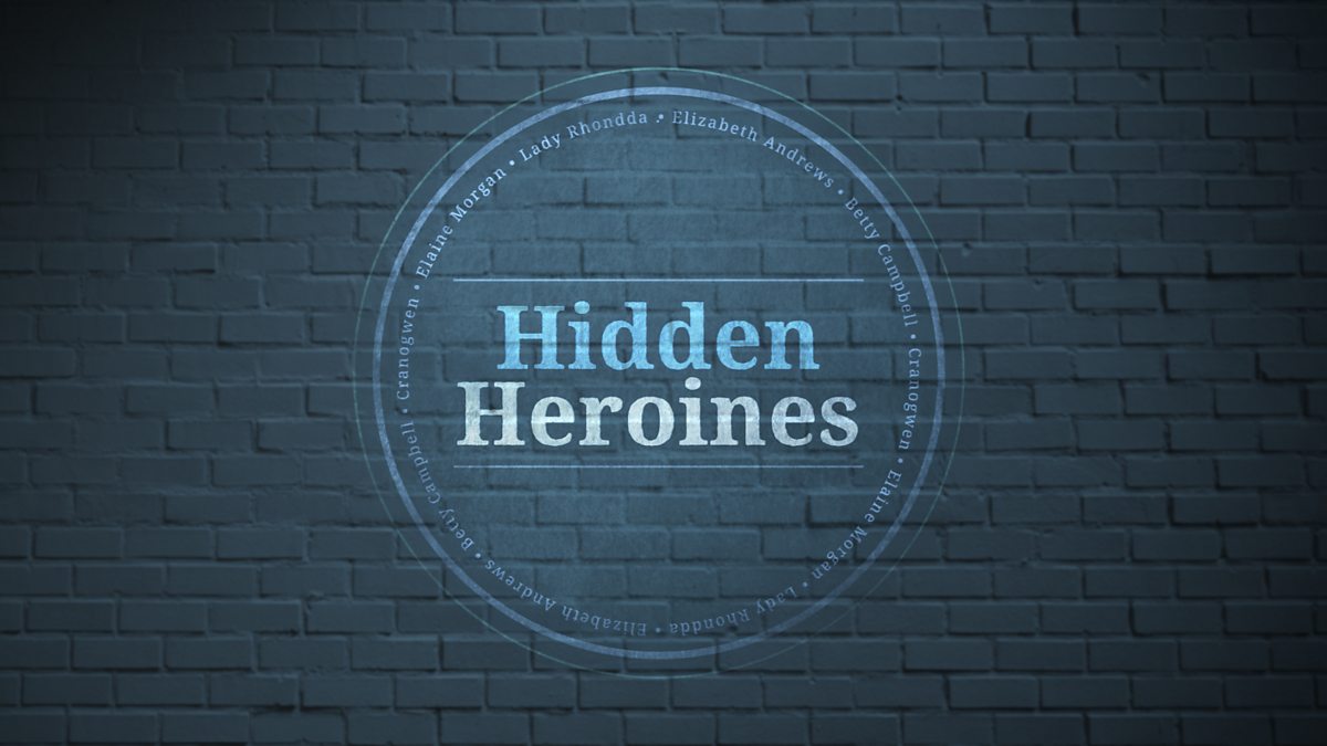 BBC Wales - Hidden Heroines - Hidden Heroines