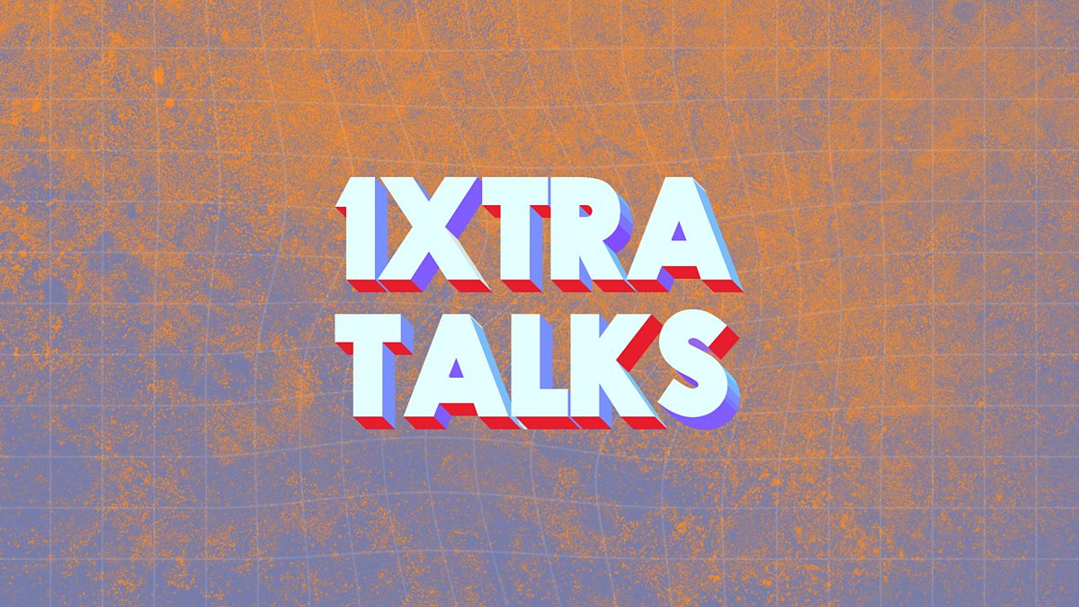 BBC Radio 1Xtra - 1Xtra Talks