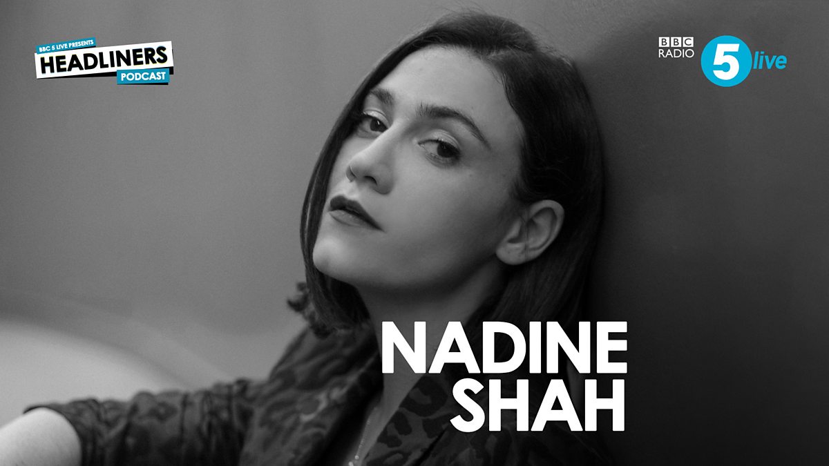 BBC Radio 5 Live - Headliners with Nihal Arthanayake, Nadine Shah