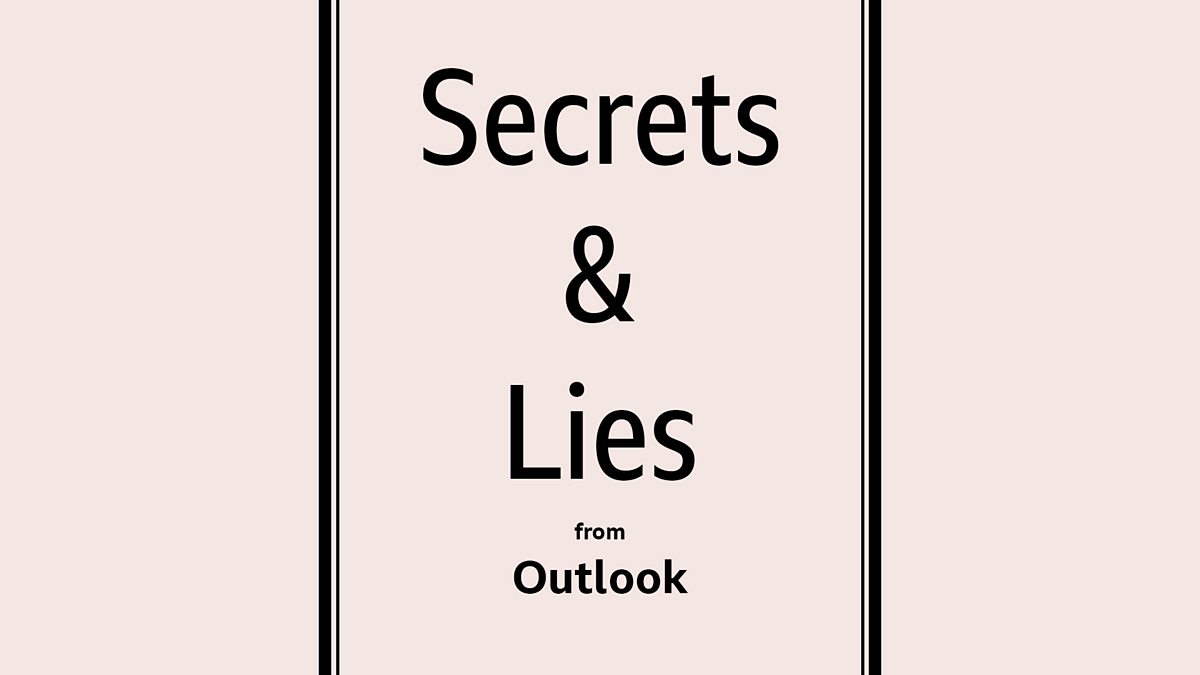 BBC World Service - The Outlook Podcast Archive, Secrets & Lies: The ...