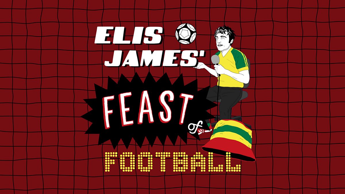 BBC Radio Wales - Elis James' Feast Of Football, Episode 32: "I love ...