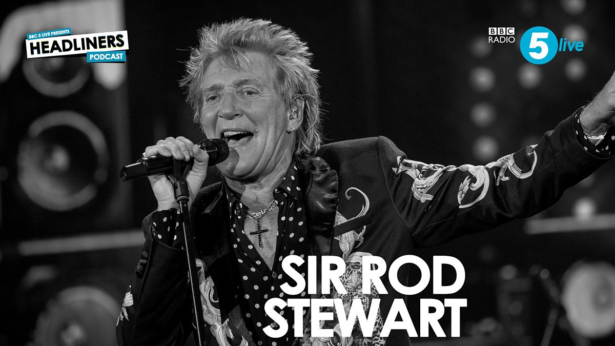 BBC Radio 5 Live - Headliners with Nihal Arthanayake, Sir Rod Stewart