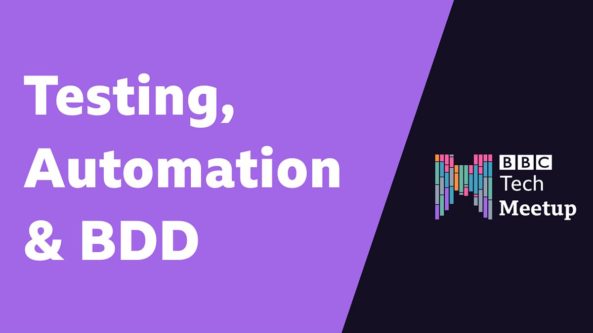 BBC - BBC Tech Meetup - 26/01/22 - Testing, Automation & BDD