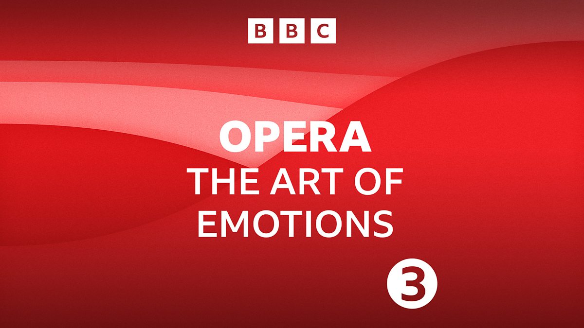 BBC Radio 3 - Opera, the Art of Emotions