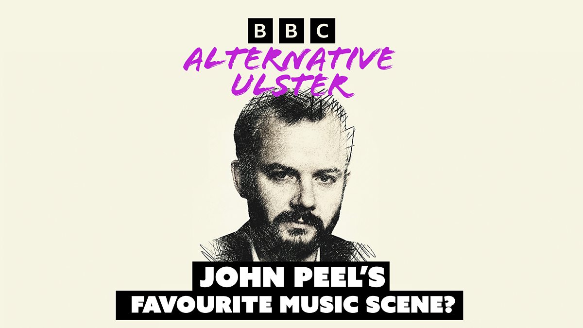 BBC Radio Ulster - Alternative Ulster - John Peel’s Favourite Music Scene?