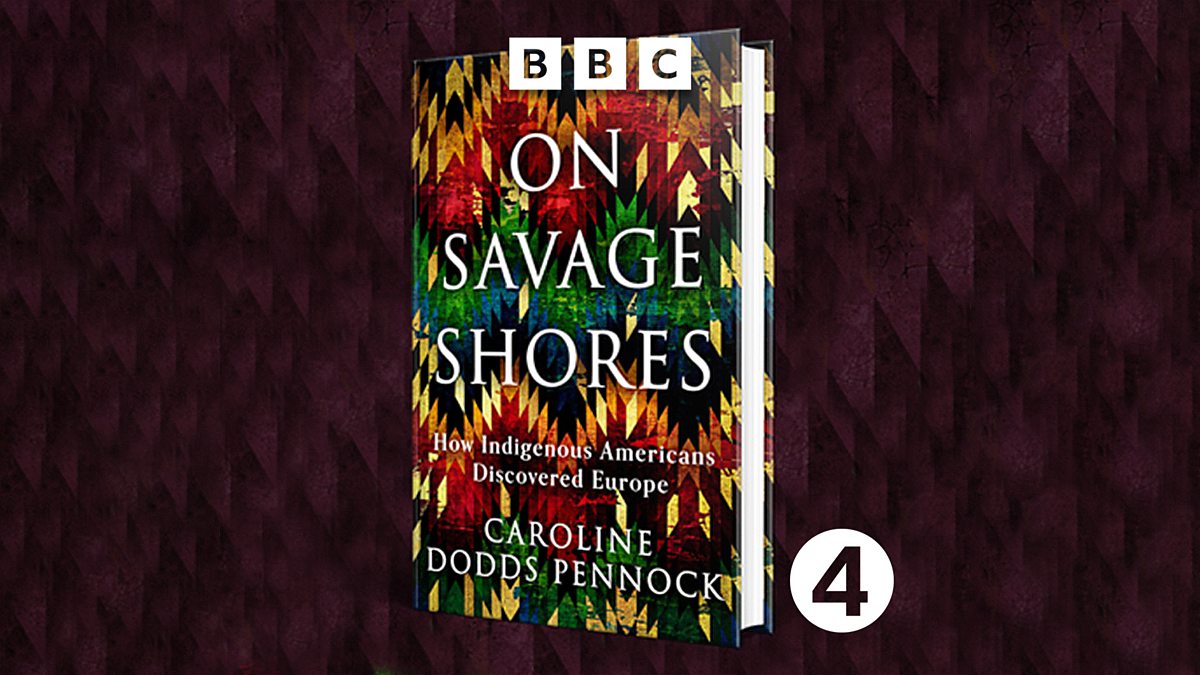BBC Radio 4 - On Savage Shores: How Indigenous Americans Discovered ...