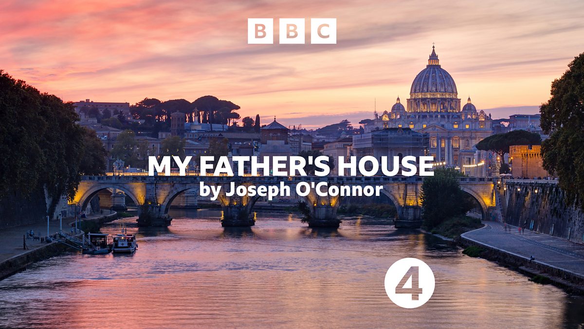 BBC Radio 4 - My Father's House by Joseph O'Connor