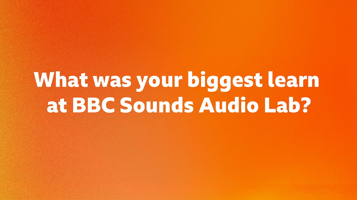 BBC Sounds - BBC Sounds Audio Lab, What was your biggest learn at BBC ...
