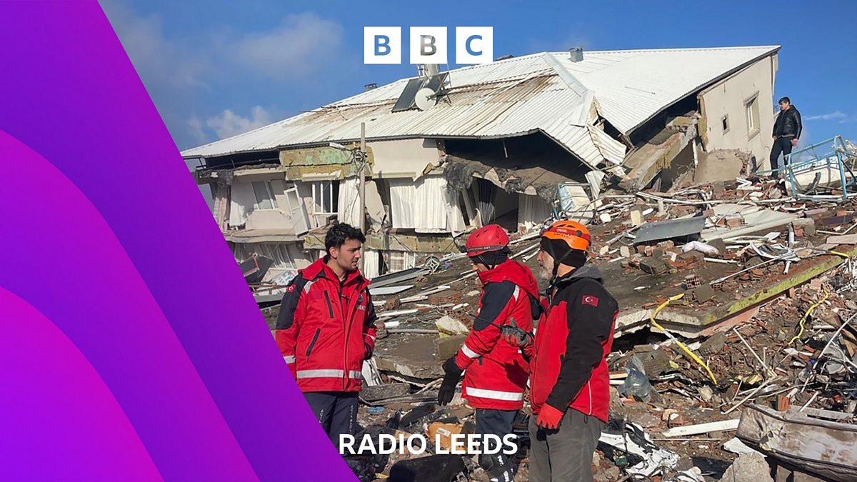 BBC Radio Leeds - BBC Radio Leeds, Turkey earthquake: “I feel so helpless”