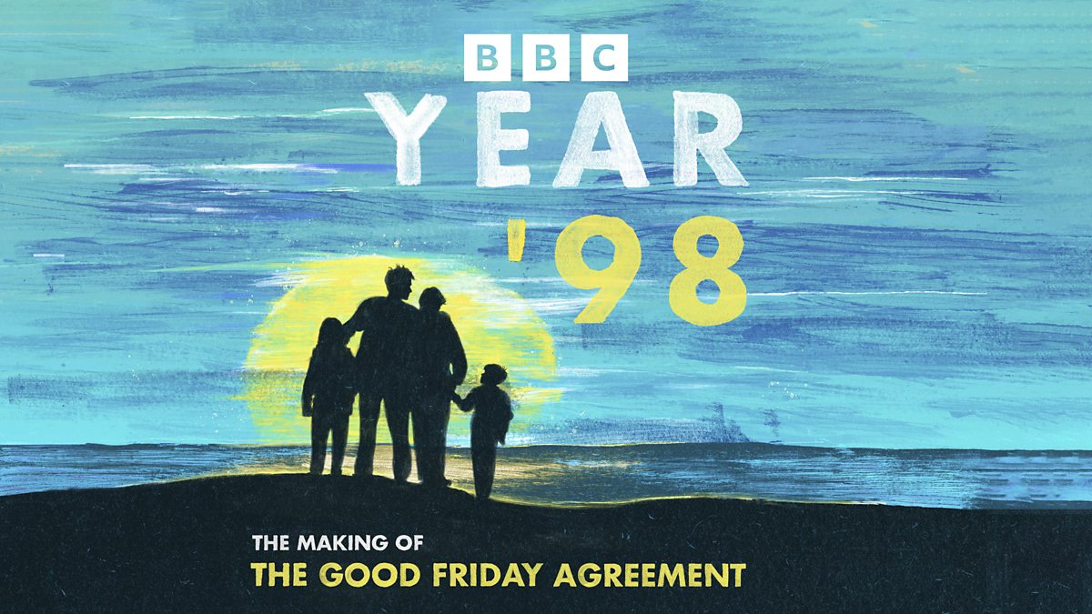 BBC Radio Ulster - Year ’98: The Making of the Good Friday Agreement
