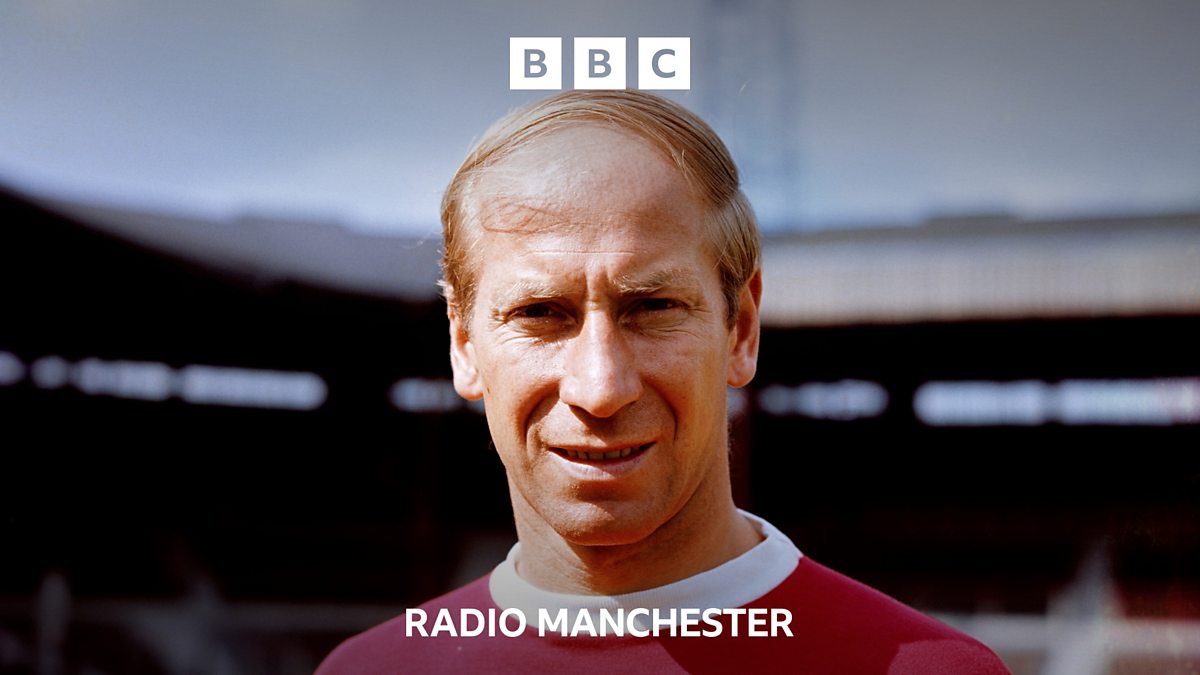 BBC Radio Manchester - BBC Radio Manchester, Sir Bobby Charlton: A ...