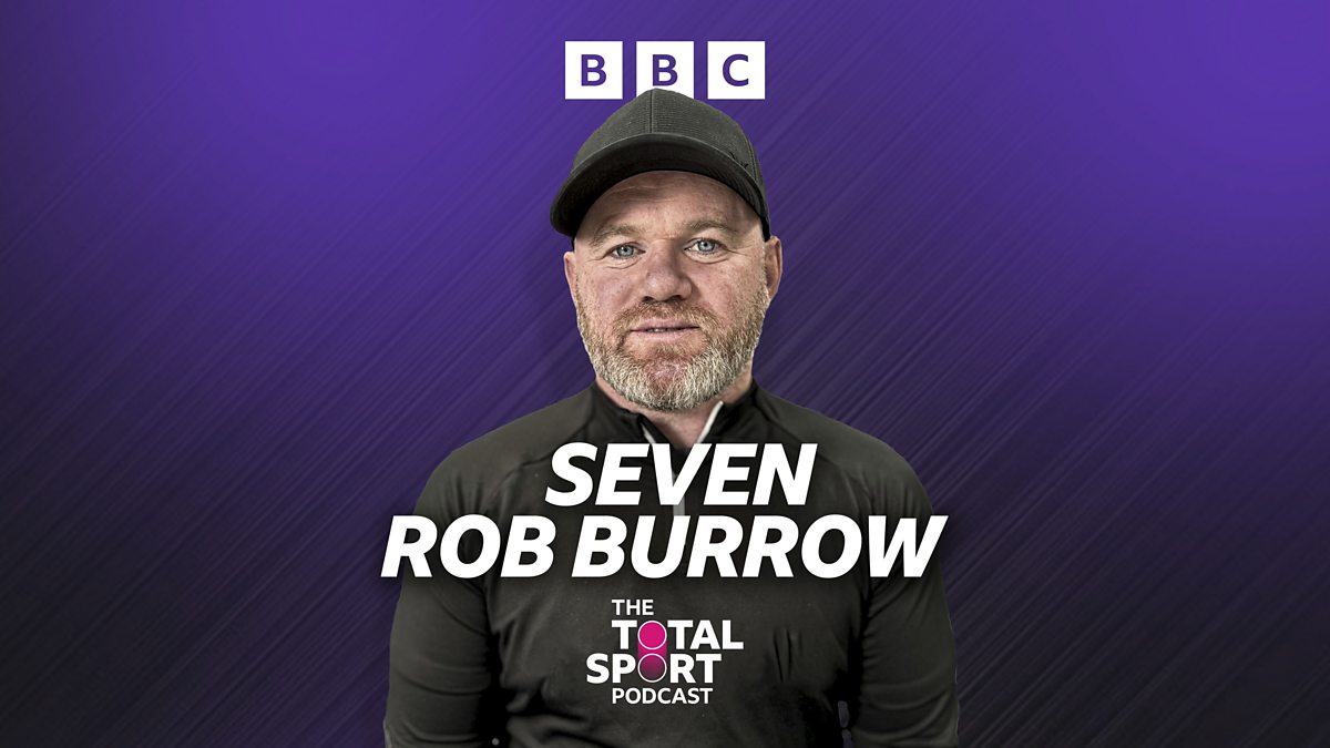 BBC Local Radio - The Total Sport Podcast, Seven: Rob Burrow with..., Wayne Rooney