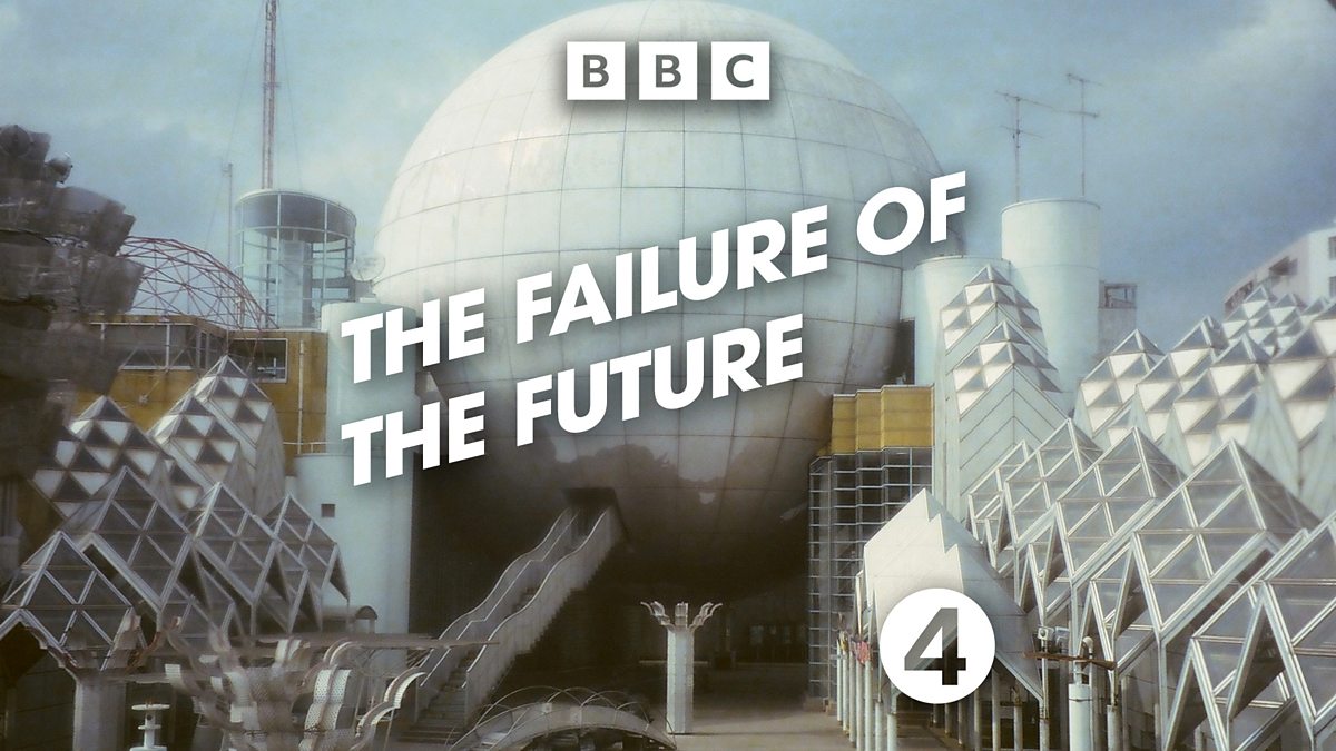 BBC Radio 4 - The Failure of the Future, Building Utopias