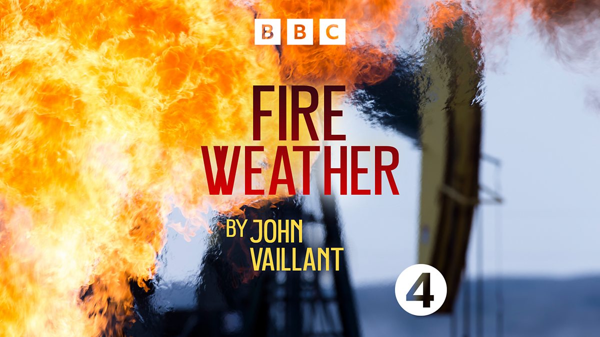 BBC Radio 4 - Fire Weather by John Vaillant - Episode guide
