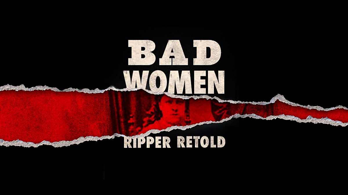 BBC Sounds - Bad Women, The Ripper Retold, The Mystery of Mary Jane Kelly