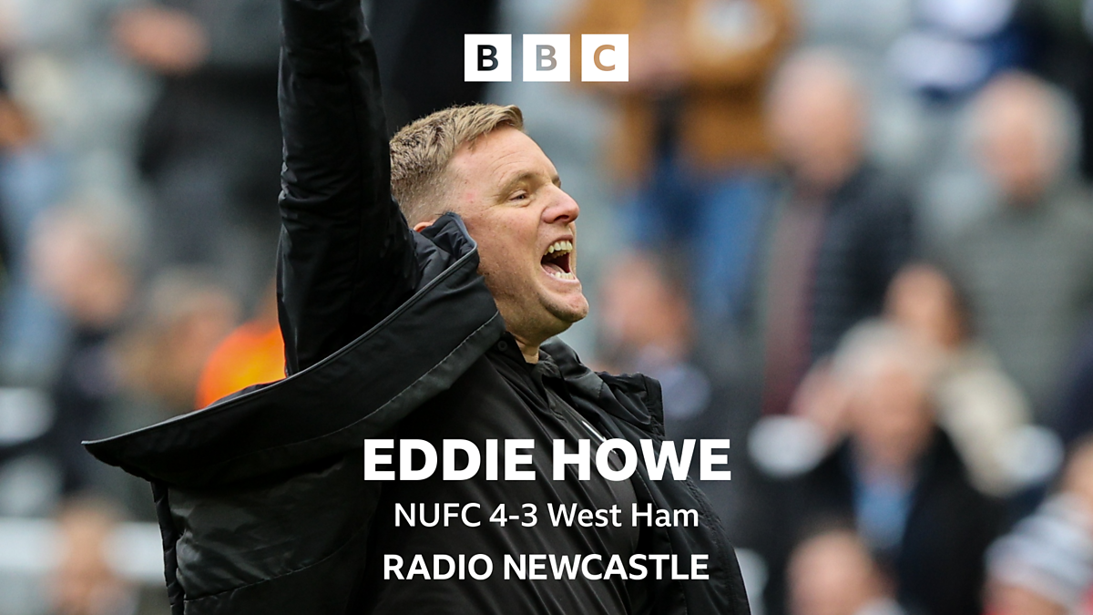 BBC Radio Newcastle - Total Sport - North East, Eddie Howe after Newcastle's 4-3 win over West Ham