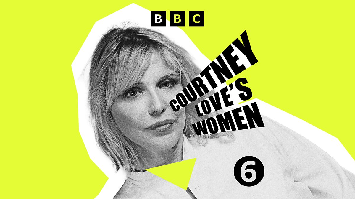 BBC Radio 6 Music - Courtney Love's Women - Episode guide
