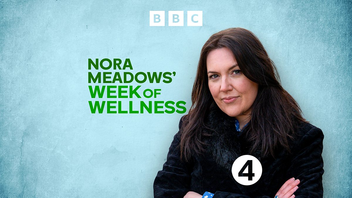 BBC Radio 4 - Nora Meadows' Week of Wellness - Available now