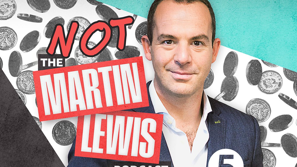 BBC Radio 5 Live - The Martin Lewis Podcast, Martin Lewis: How can you ...