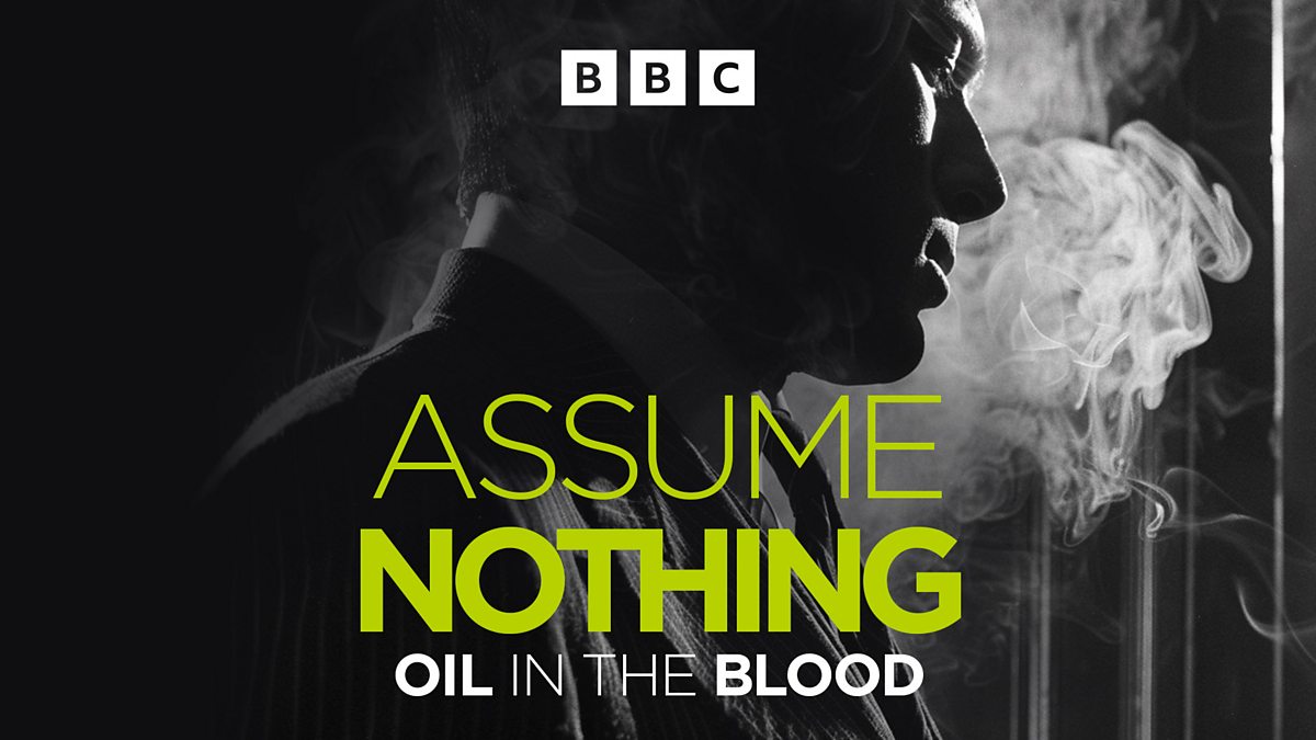 BBC Radio Ulster - Assume Nothing, Oil in the Blood, Episode 6 ...