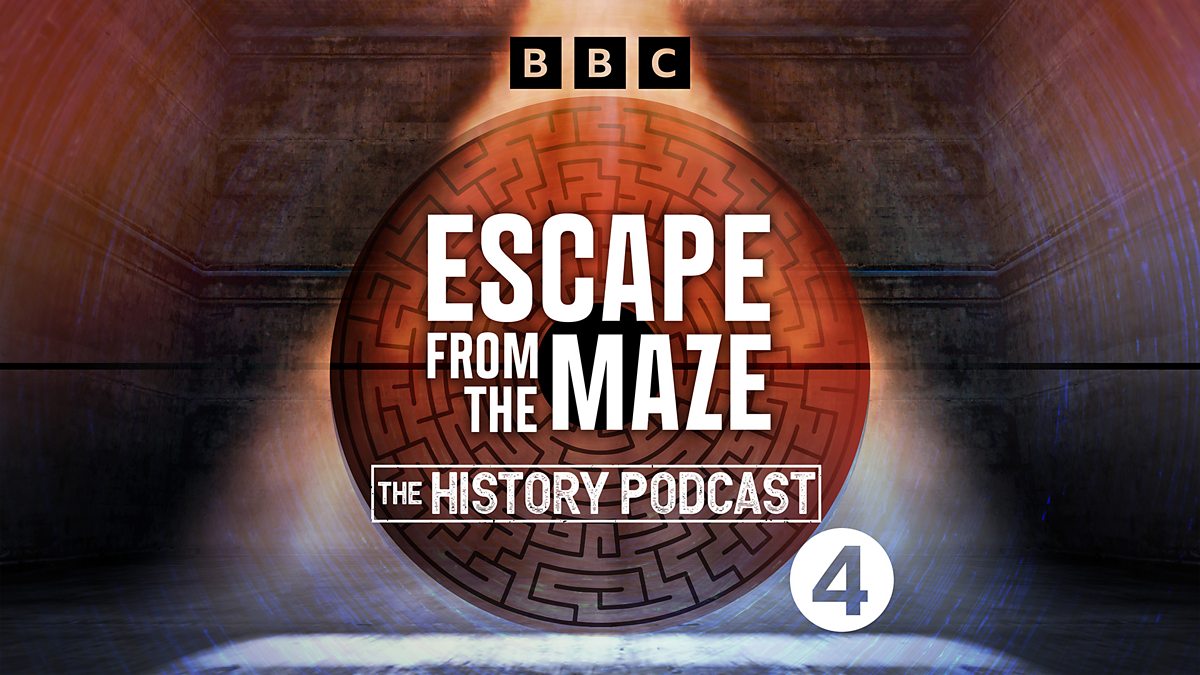 BBC Radio 4 - The History Podcast, Escape from the Maze - The lasting ...