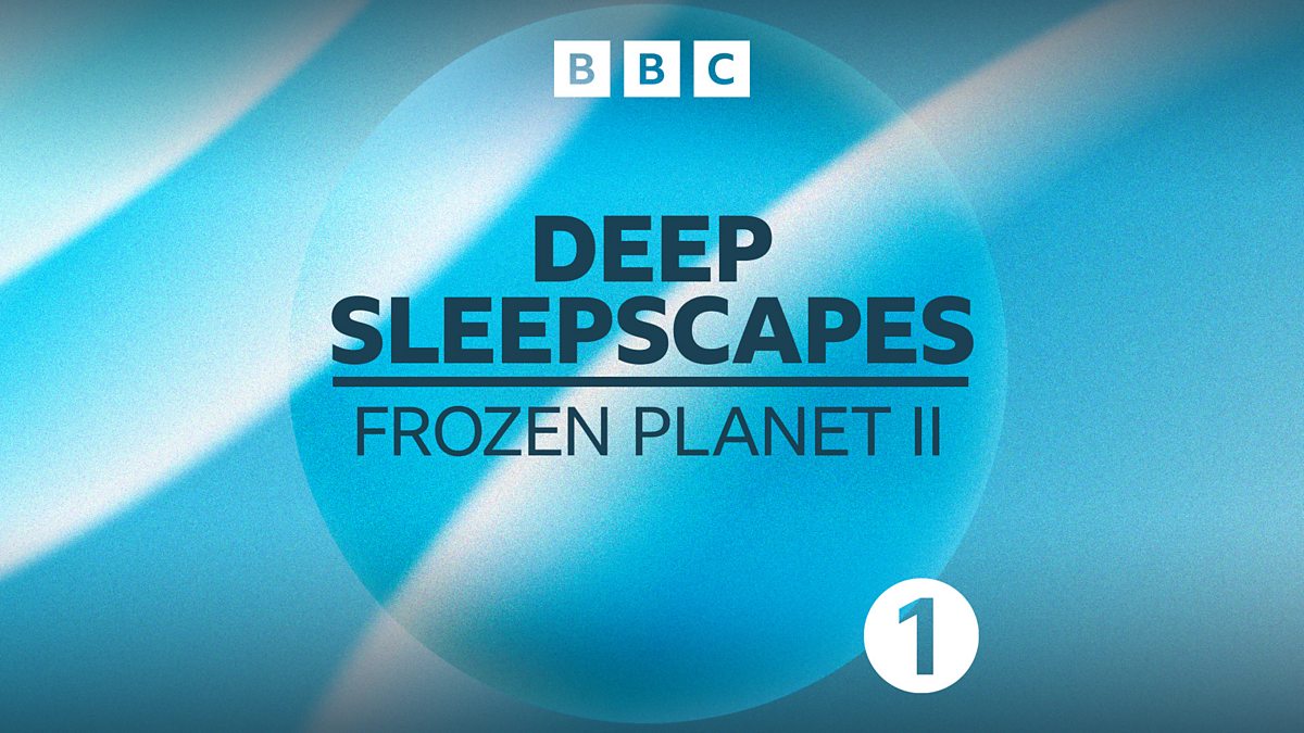 BBC Radio 1 - Radio 1's Deep Sleepscapes, Frozen Planet II, Frozen Planet II: Frozen Peaks