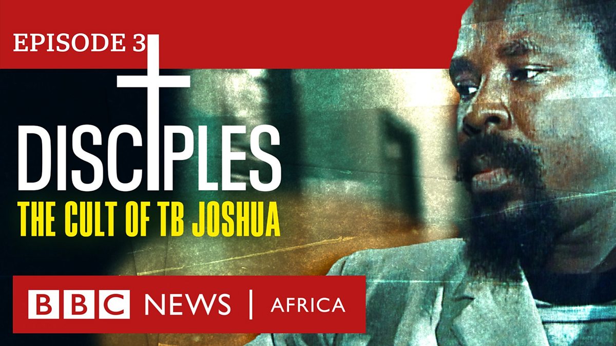 BBC World Service TV - Africa Eye, Disciples: The Cult of TB Joshua: Episode 3